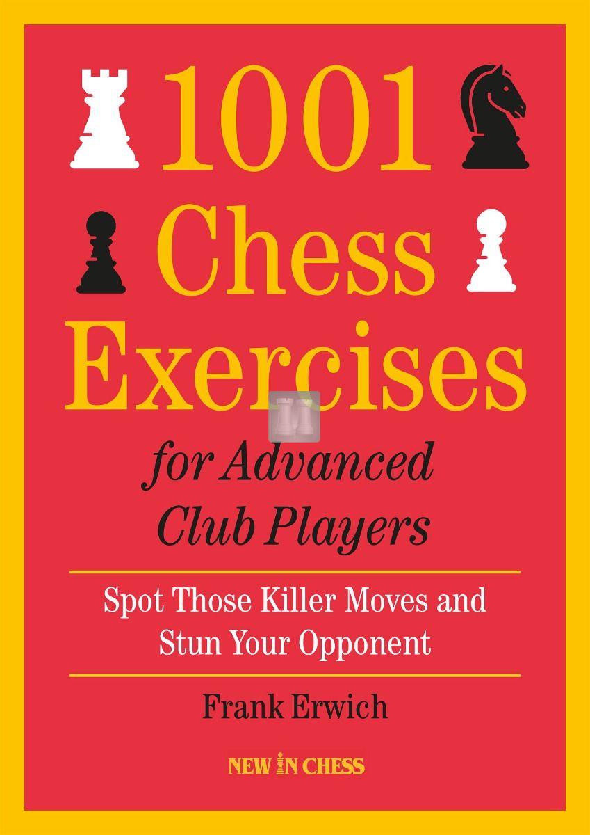 1001 Chess Exercises for Advanced Club Players - Spot Those Killer ...