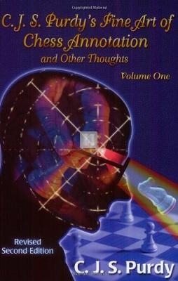 C.J.S. Purdy's Fine Art of Chess Annotation and Other Thoughts Volume 1 ...