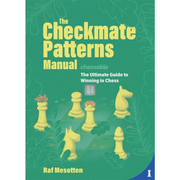 The Checkmate Patterns Manual - The Ultimate Guide to Winning in Chess
